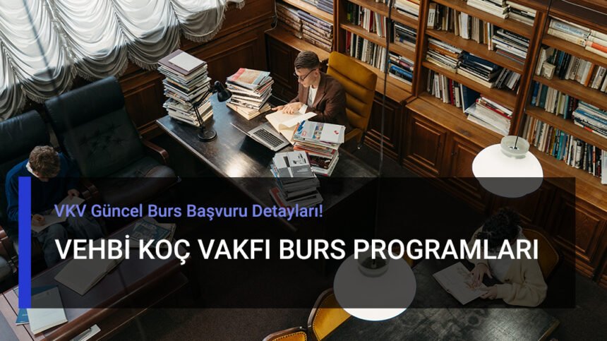 VEHBİ KOÇ VAKFI BURSU - 2022 GÜNCEL BİLGİLER!