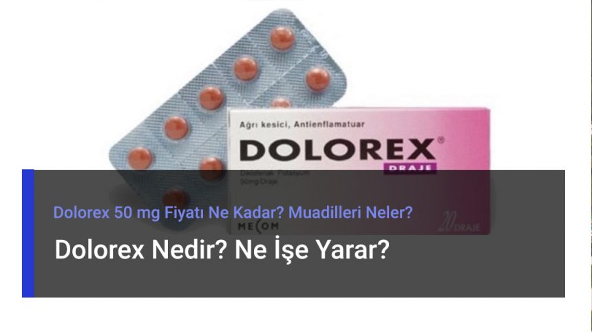 Dolorex 50 mg Nedir? Dolorex Fiyat Ve Muadilleri Neler?