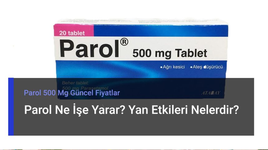 Parol 500 Mg Ne İşe Yarar? Yan Etkileri Nelerdir?